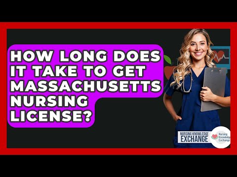 How Long Does It Take To Get Massachusetts Nursing License? - Nursing Knowledge Exchange