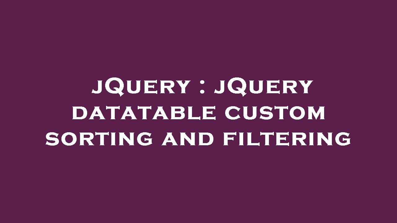 jQuery : jQuery datatable custom sorting and filtering