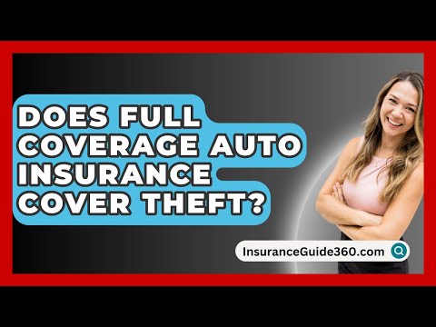 Does Full Coverage Auto Insurance Cover Theft? - InsuranceGuide360.com