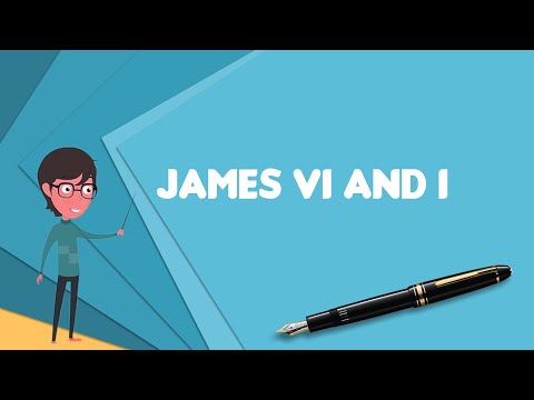 What is James VI and I? Explain James VI and I, Define James VI and I, Meaning of James VI and I