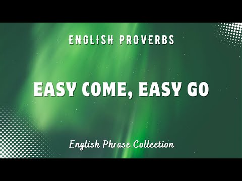 Easy Come, Easy Go: Understanding the Popular Proverb and Its Message