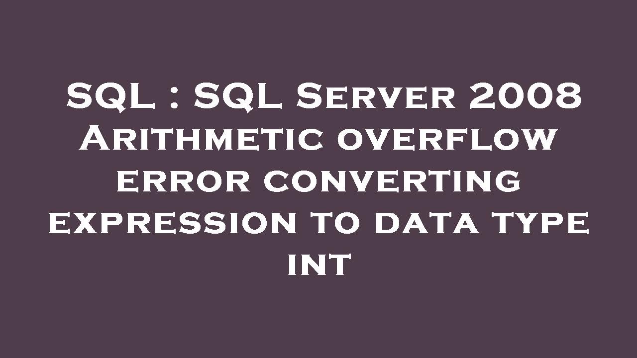 SQL : SQL Server 2008 Arithmetic overflow error converting expression to data type int