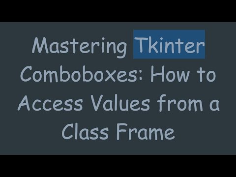 Mastering Tkinter Comboboxes: How to Access Values from a Class Frame