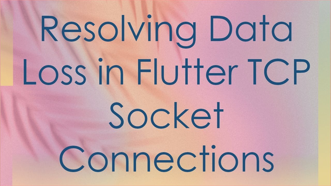 Resolving Data Loss in Flutter TCP Socket Connections