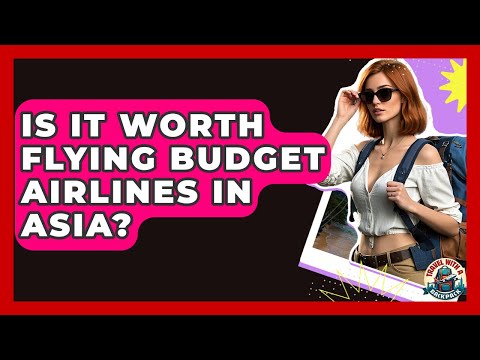 Is It Worth Flying Budget Airlines In Asia? - Travel With A Backpack