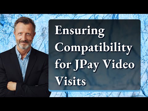 Ensuring Compatibility for JPay Video Visits