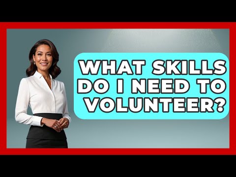 What Skills Do I Need To Volunteer? - Job Success Network