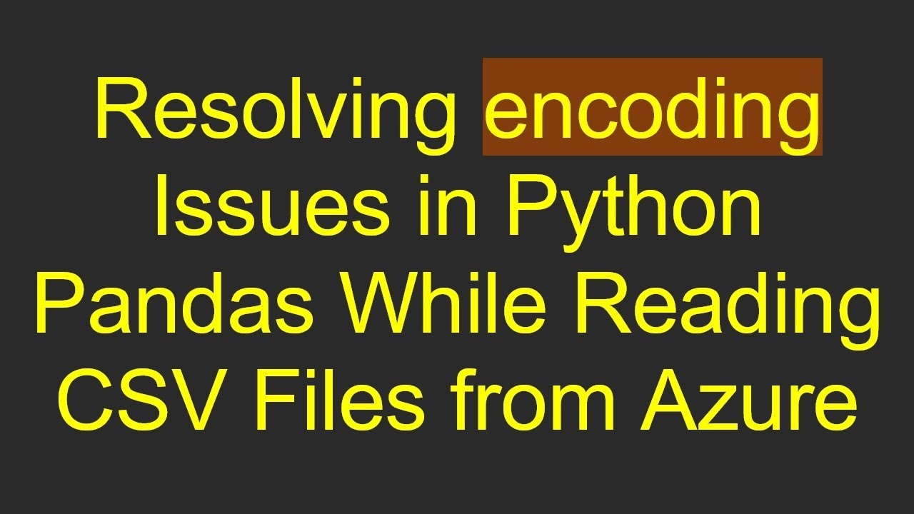 Resolving encoding Issues in Python Pandas While Reading CSV Files from Azure