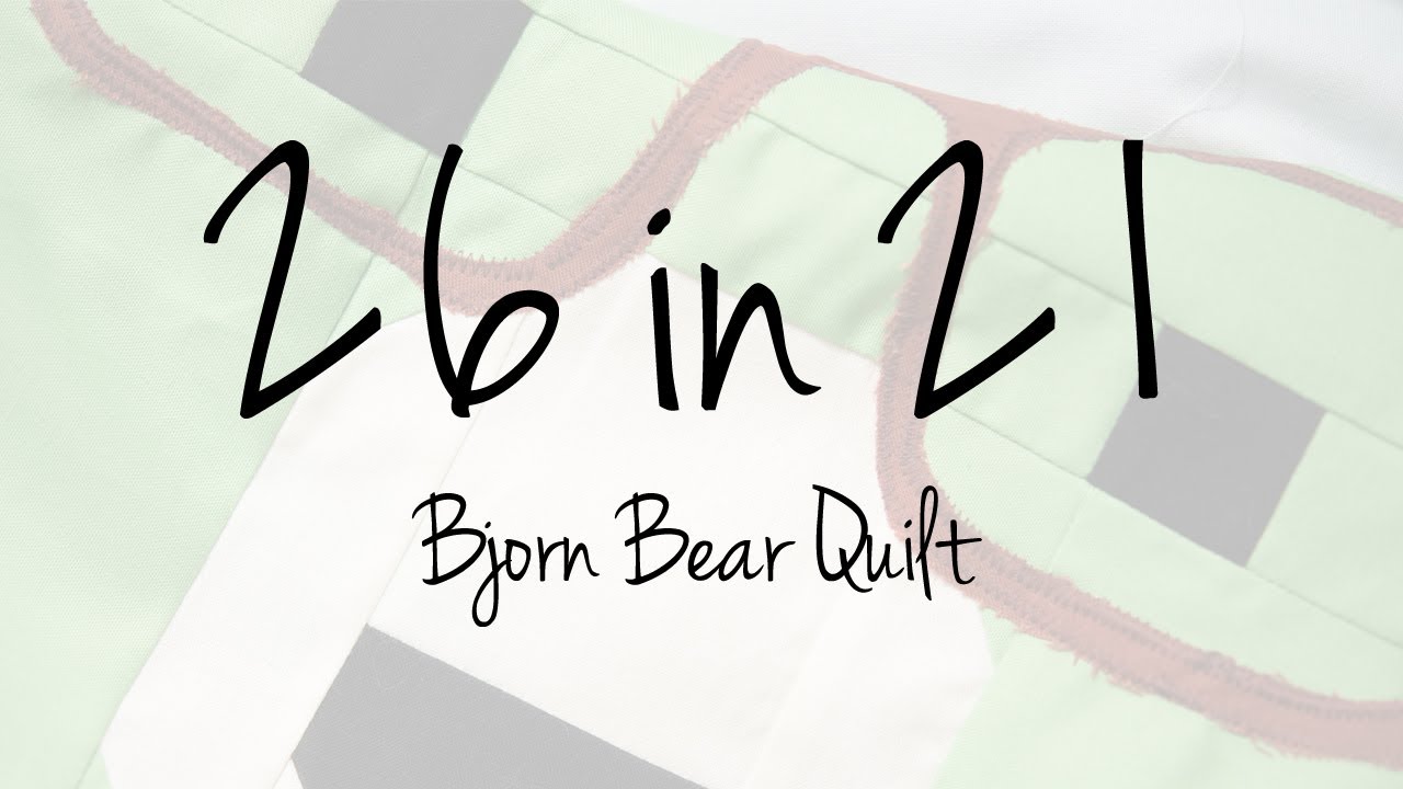 26 in 21 - Bjorn Bear Quilt Applique and Quilt Top Piecing