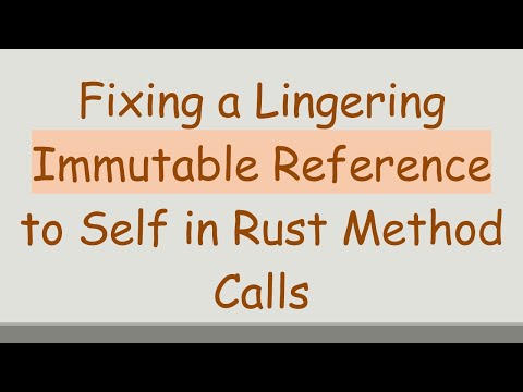 Fixing a Lingering Immutable Reference to Self in Rust Method Calls