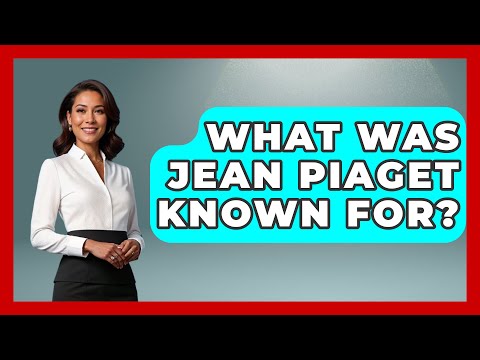 What Was Jean Piaget Known For? - Psychological Clarity
