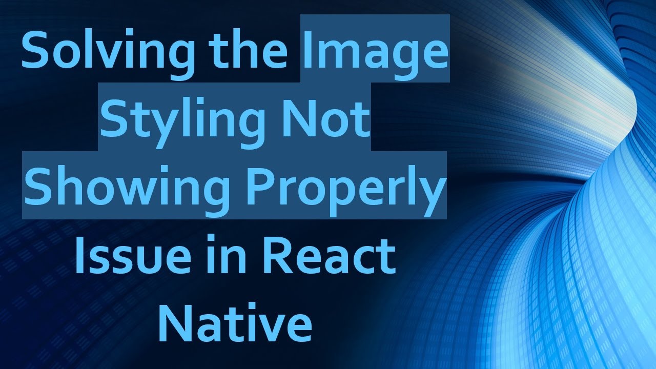 Solving the Image Styling Not Showing Properly Issue in React Native