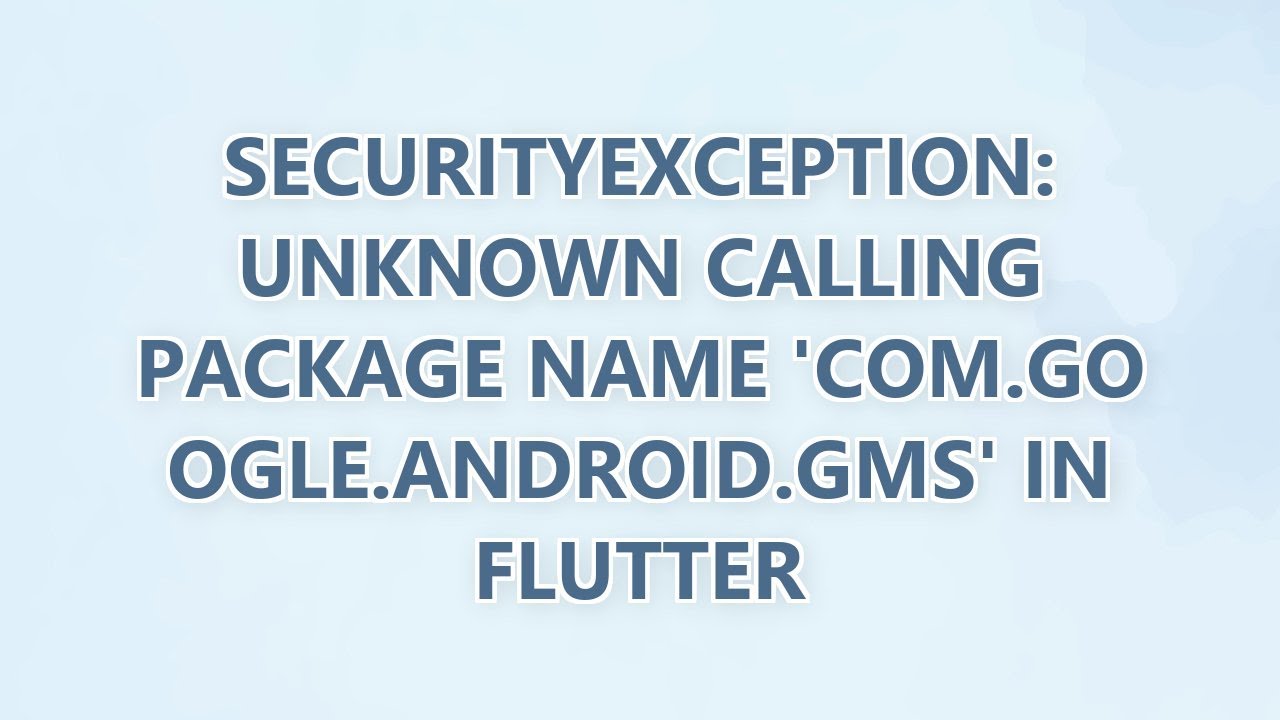 SecurityException: Unknown calling package name 'com.google.android.gms' in Flutter