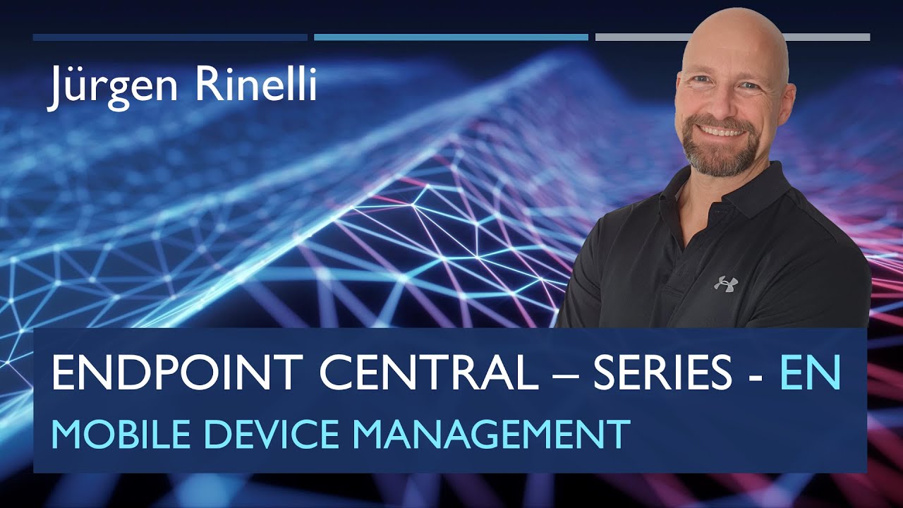 Endpoint Central Series with Jürgen Rinelli – Episode 11: Mobile Device Management