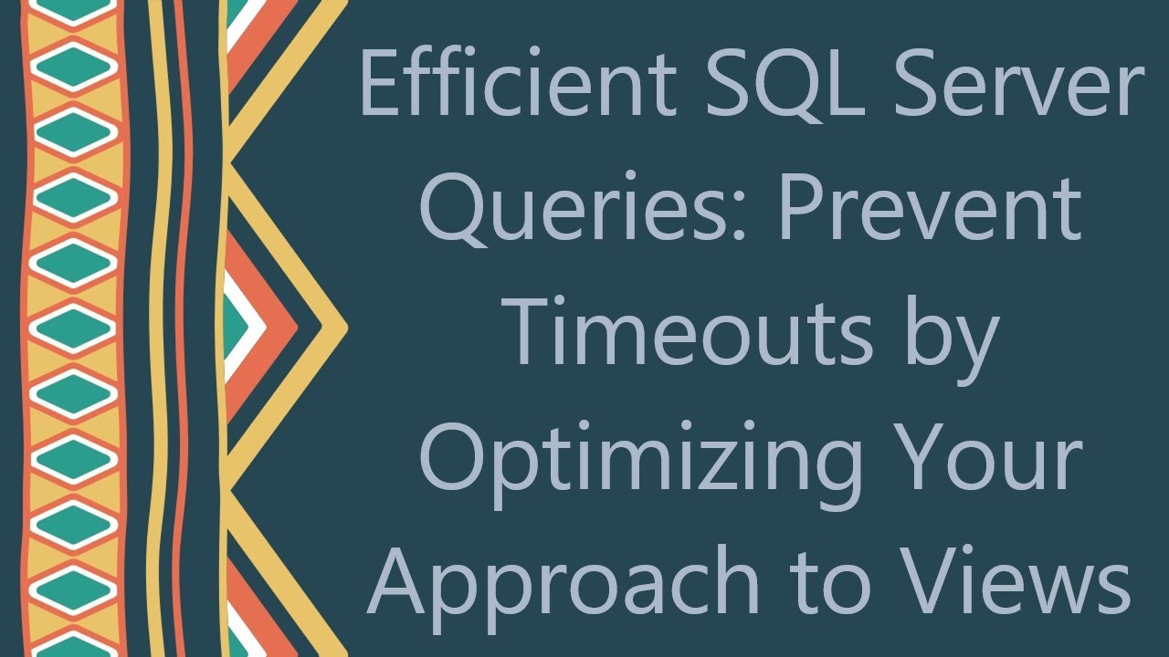 Efficient SQL Server Queries: Prevent Timeouts by Optimizing Your Approach to Views