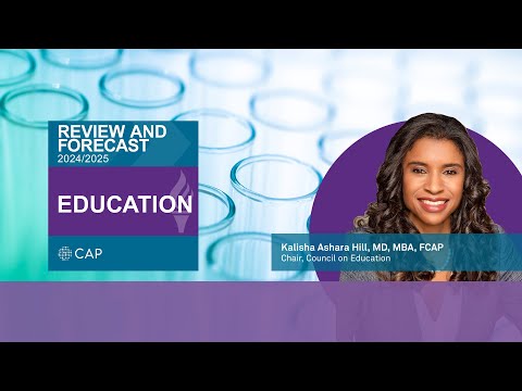 CAP Review and Forecast: Education 2024/2025 with Kalisha Hill, MD, MBA, FCAP, FASCP
