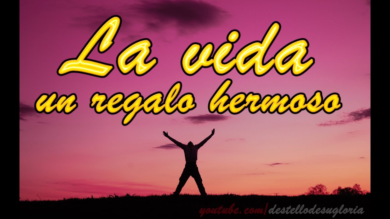 LA VIDA UN REGALO HERMOSO - REFLEXIÓN