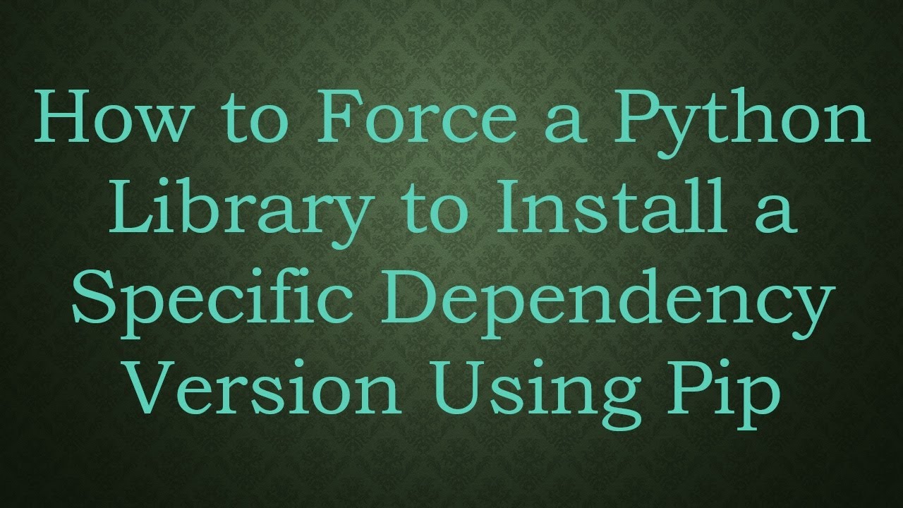 How to Force a Python Library to Install a Specific Dependency Version Using Pip