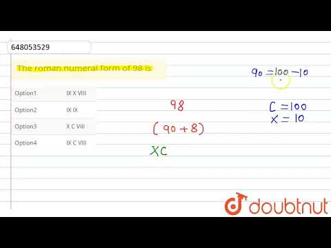 The roman numeral form of 98 is | CLASS 14 | NUMBER SYSTEM | MATHS | Doubtnut