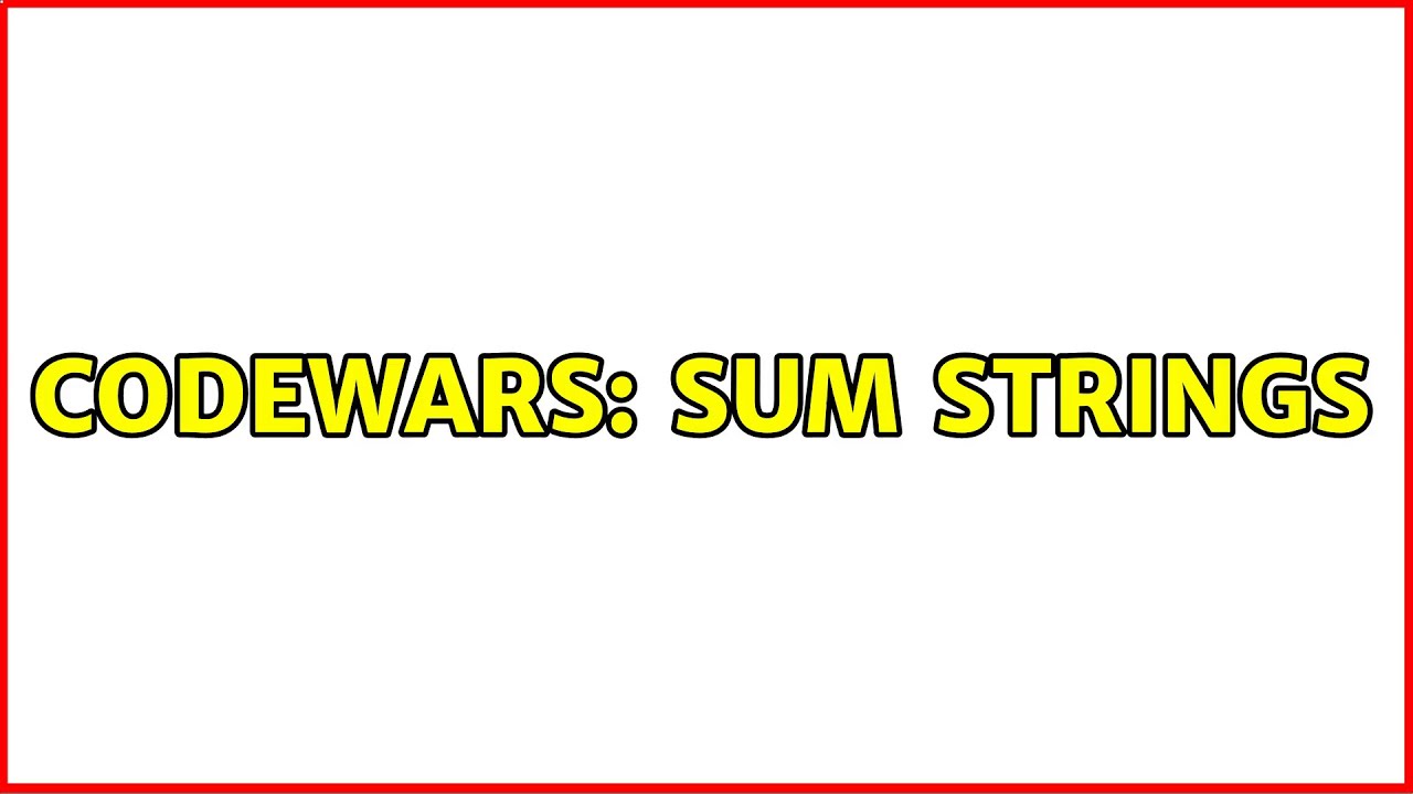 Codewars: Sum Strings