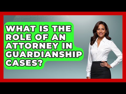 What Is The Role Of An Attorney In Guardianship Cases? - Wealth and Estate Planners