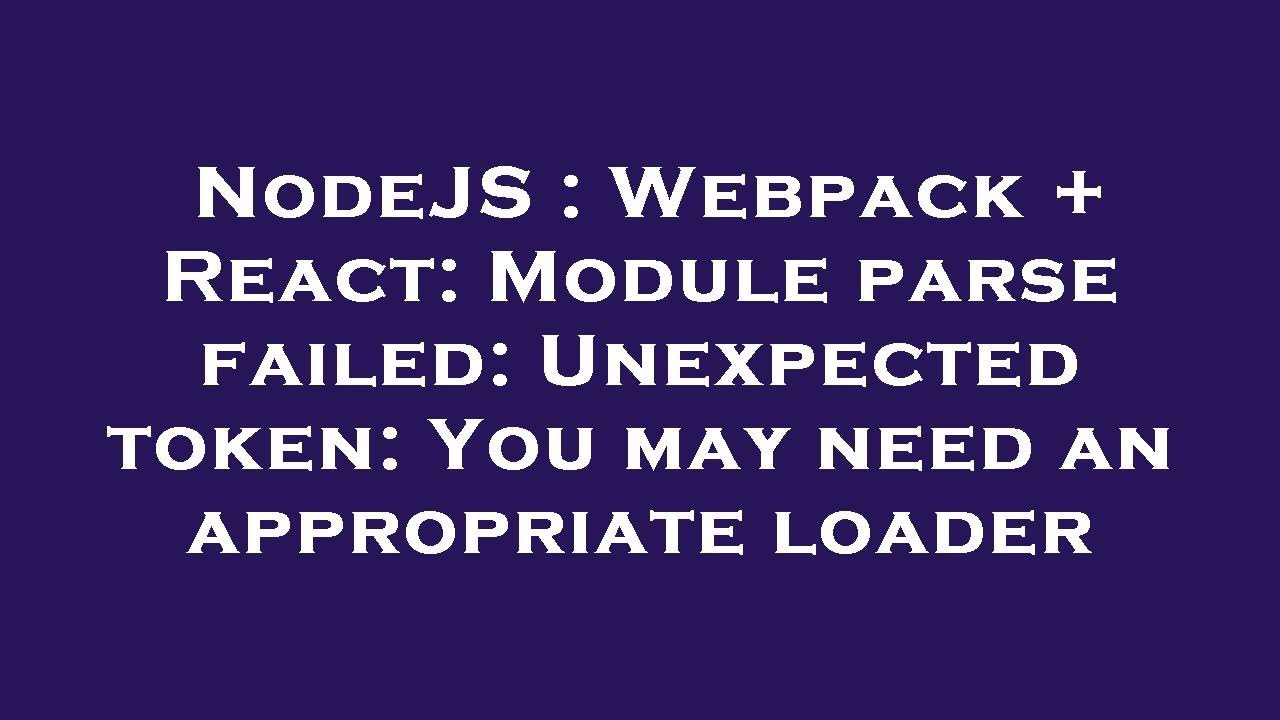 NodeJS : Webpack + React: Module parse failed: Unexpected token: You may need an appropriate loader