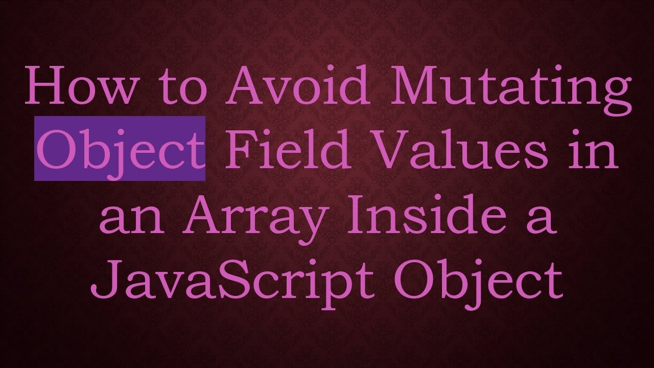 How to Avoid Mutating Object Field Values in an Array Inside a JavaScript Object