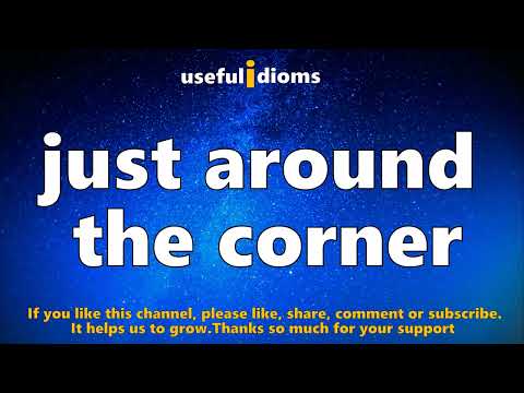 Useful Idioms 329: Just around the corner