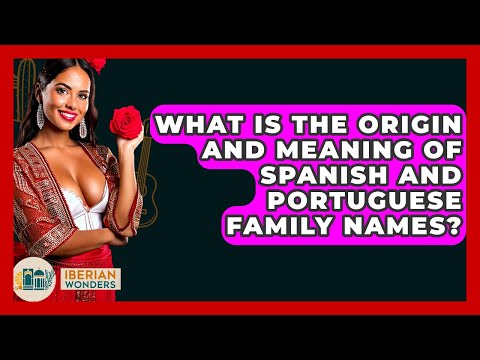 What Is The Origin And Meaning Of Spanish And Portuguese Family Names? - Iberian Wonders