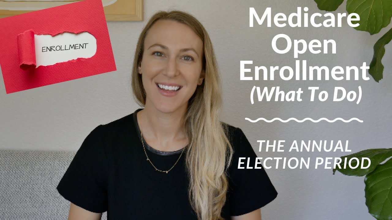 Medicare Open Enrollment | What To Do During The Annual Election Period For Medicare