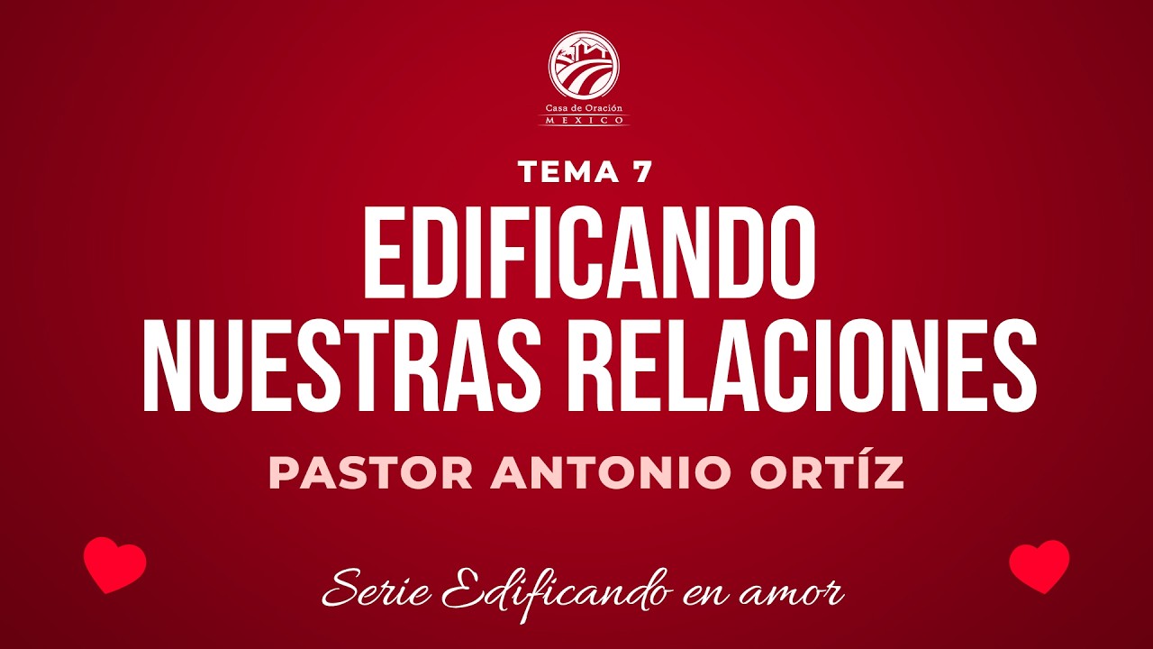 Antonio Ortiz - Edificando nuestras relaciones