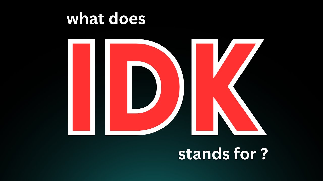 What does IDK Stands For ? IDK Meaning | Acronym and Abbreviations
