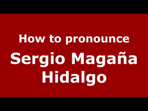 How do you say Sergio Magaña Hidalgo in Mexico (Mexican Spanish)? - PronounceNames.com