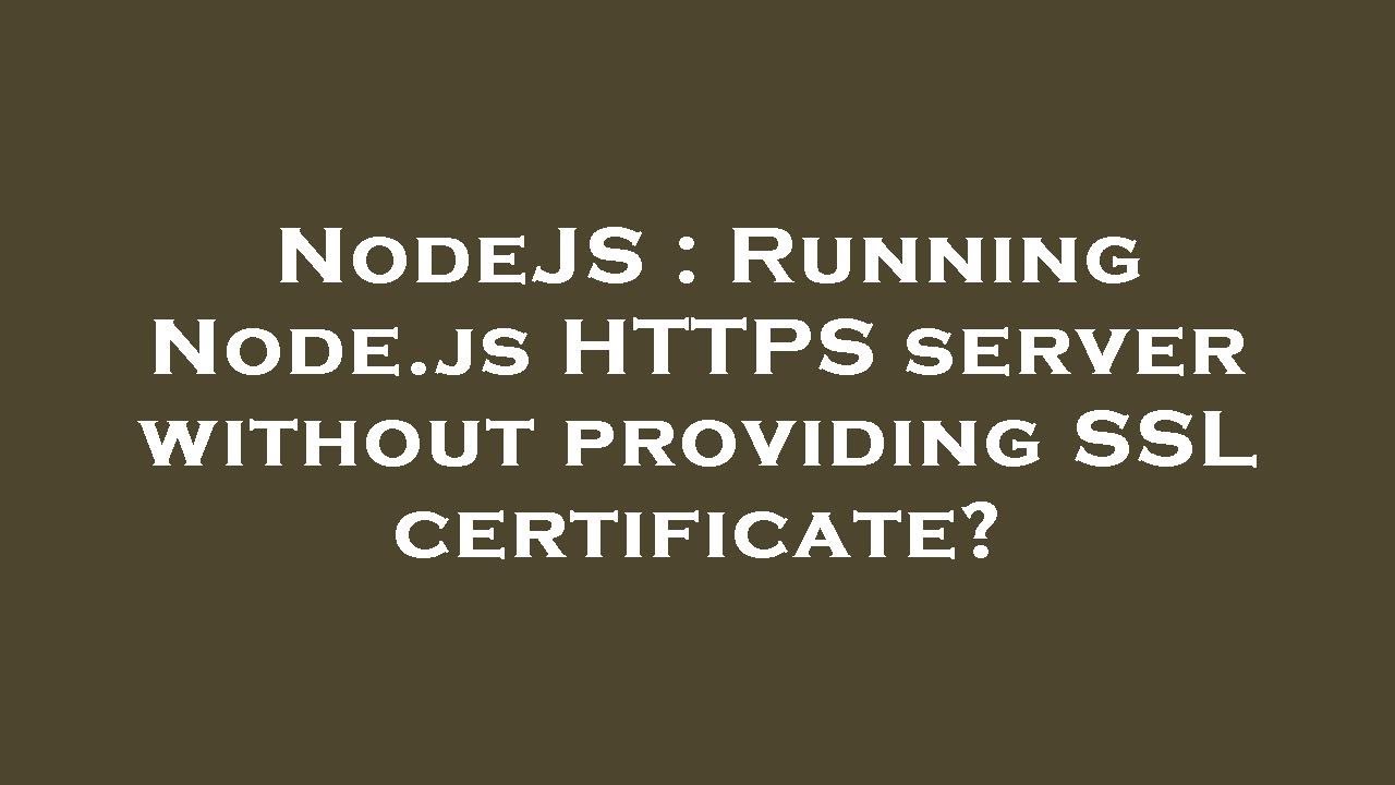 NodeJS : Running Node.js HTTPS server without providing SSL certificate?