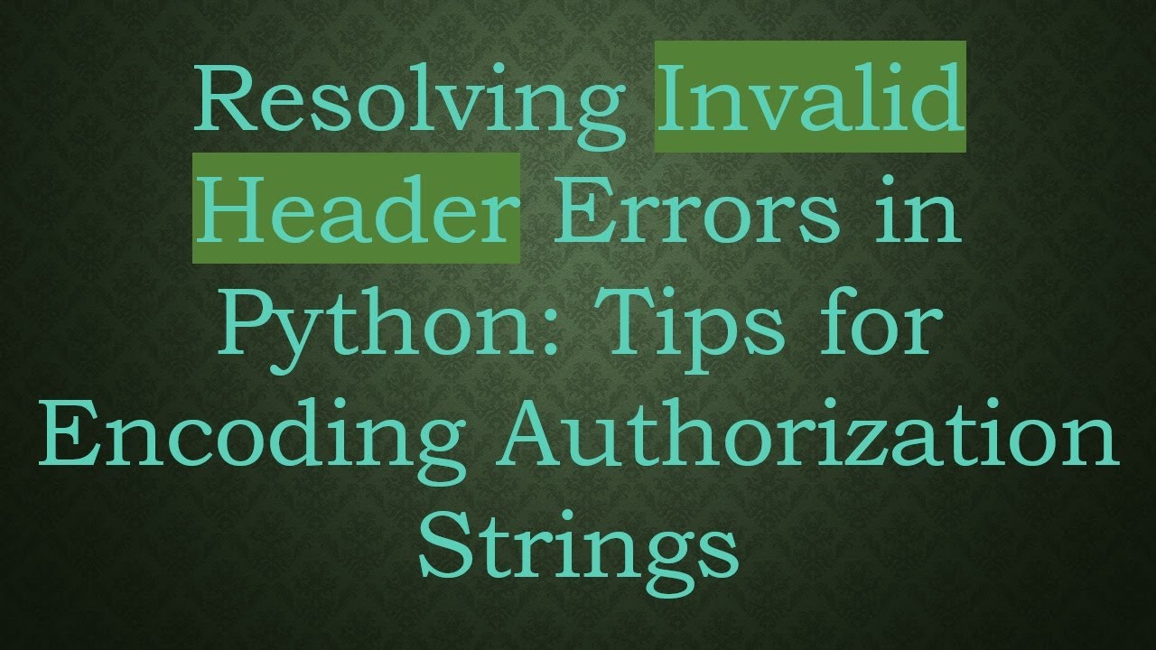 Resolving Invalid Header Errors in Python: Tips for Encoding Authorization Strings