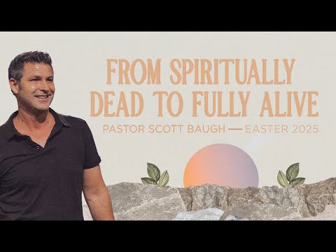 From Spiritually Dead to Fully Alive | Scott Baugh