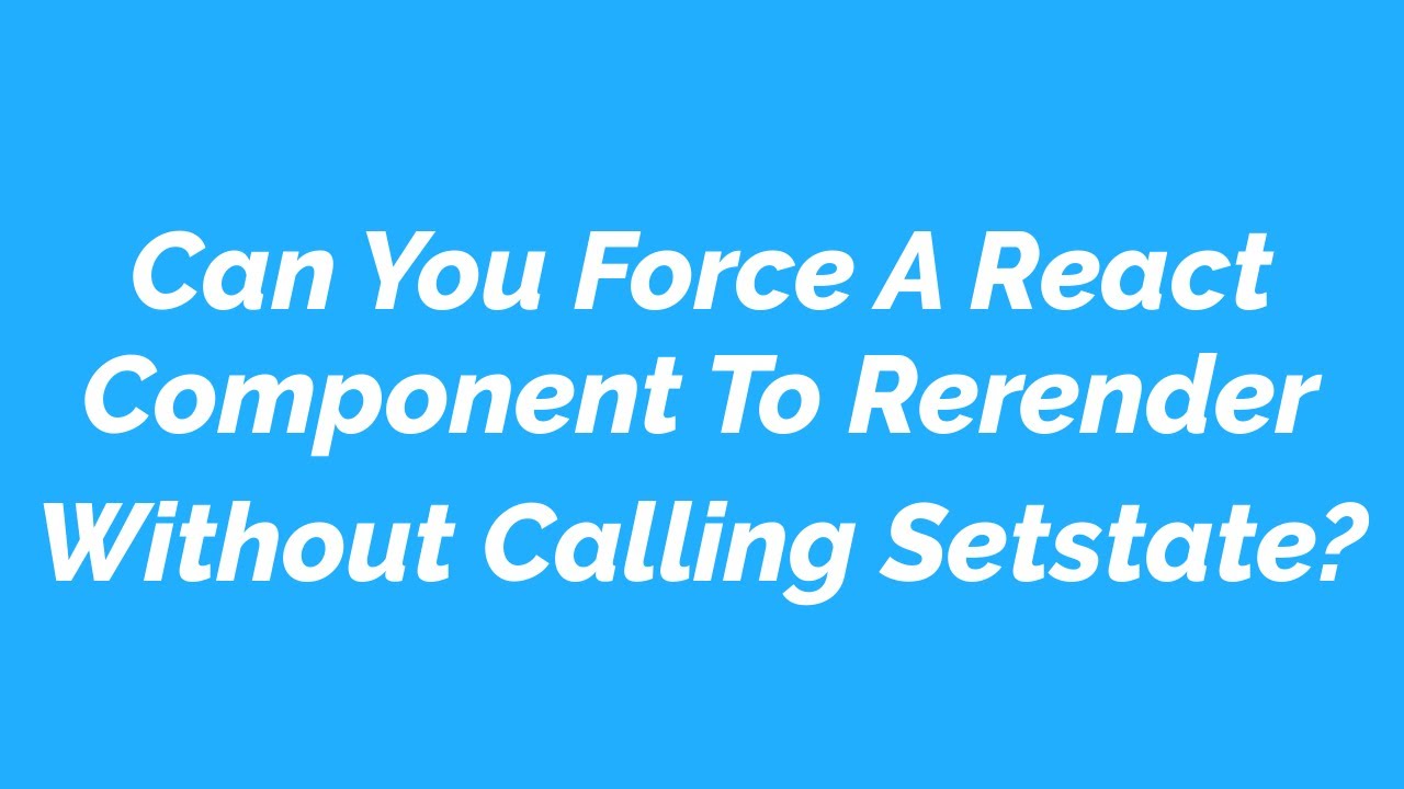 Can You Force A React Component To Rerender Without Calling Setstate?