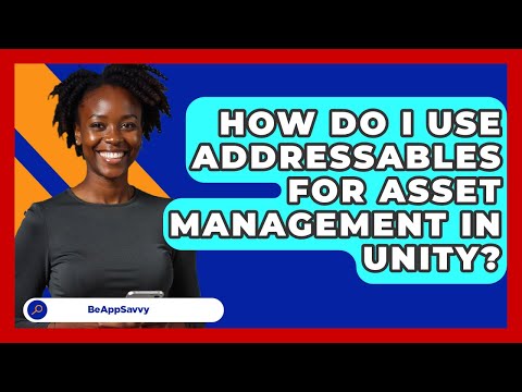 How Do I Use Addressables For Asset Management In Unity? - Be App Savvy