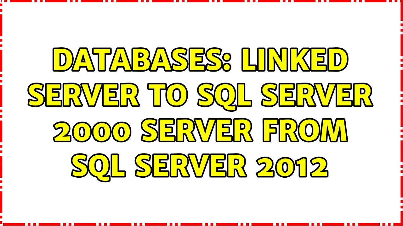 Databases: Linked Server to SQL Server 2000 server from SQL Server 2012 (4 Solutions!!)