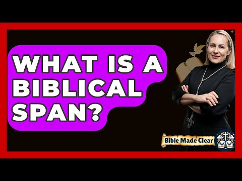 What Is A Biblical Span? - BibleMadeClear.com