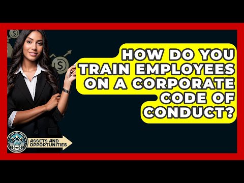 How Do You Train Employees On A Corporate Code Of Conduct? - AssetsandOpportunity.org
