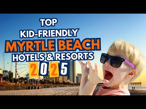 Top Kid-Friendly Myrtle Beach Hotels & Resorts (2025 Travel Guide)
