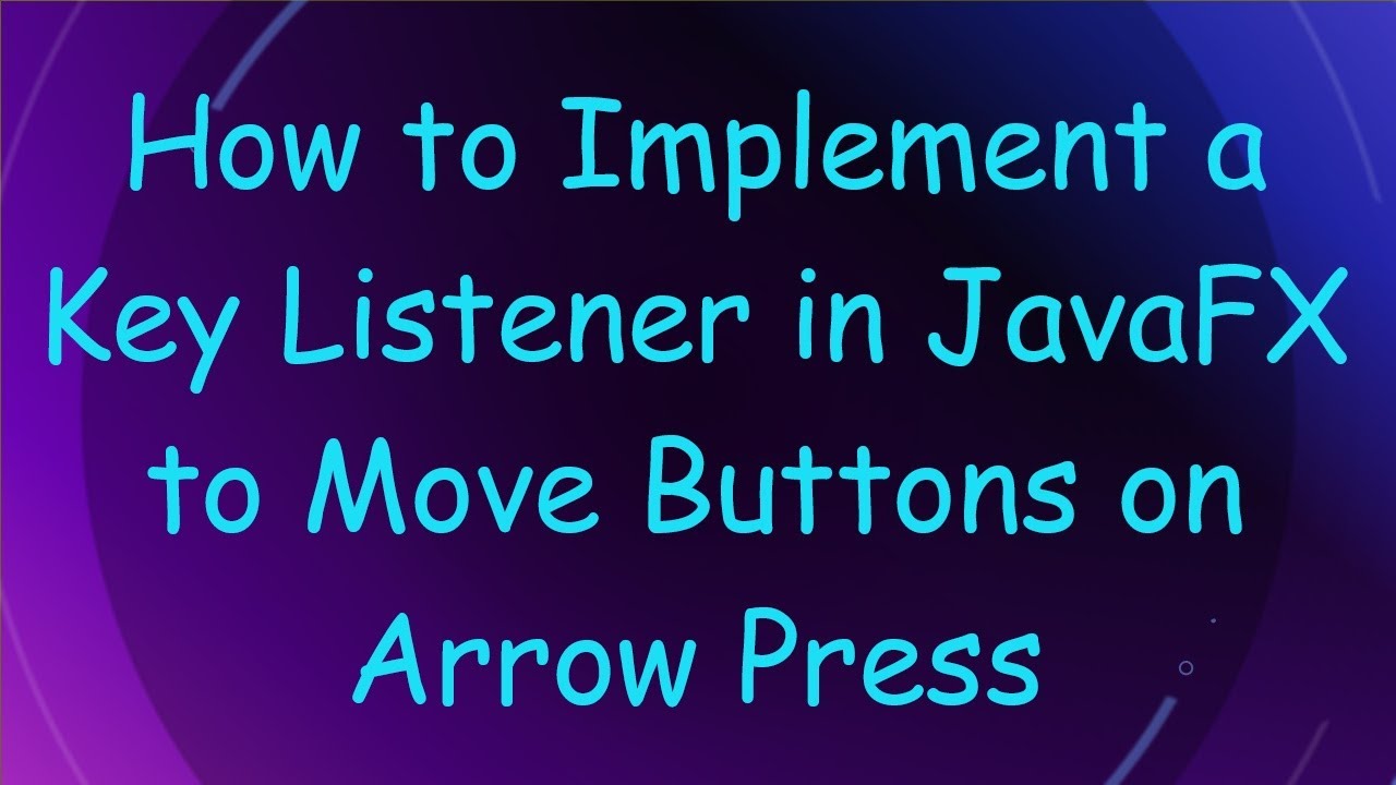 How to Implement a Key Listener in JavaFX to Move Buttons on Arrow Press