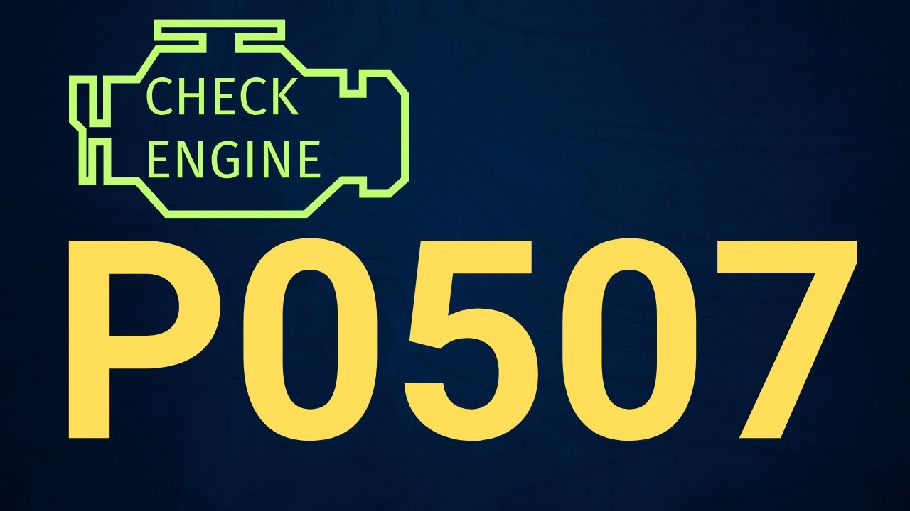 P0507 Code: Idle RPM Too High – Causes, Symptoms & How to Fix
