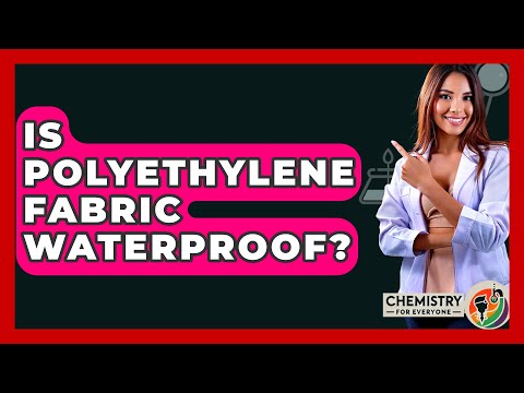 Is Polyethylene Fabric Waterproof? - Chemistry For Everyone