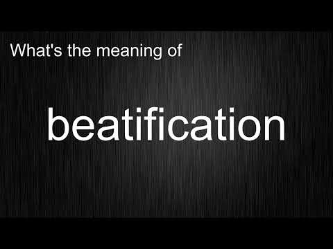 What's the meaning of "beatification", How to pronounce beatification?