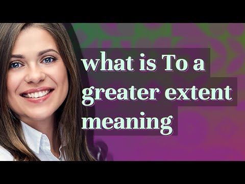 To a greater extent | meaning of To a greater extent