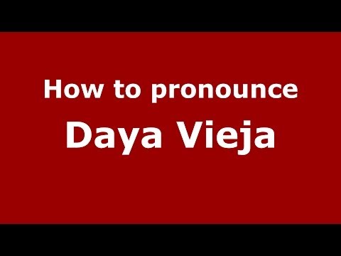 How to pronounce Daya Vieja (Spanish/Spain) - PronounceNames.com