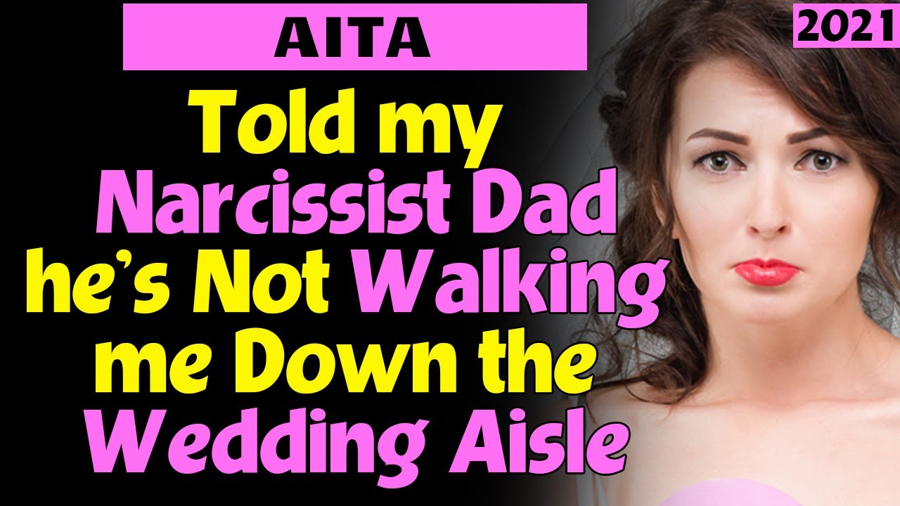 (AITA)   Told My Narcissist Dad He’s Not Walking Me Down the Wedding Aisle