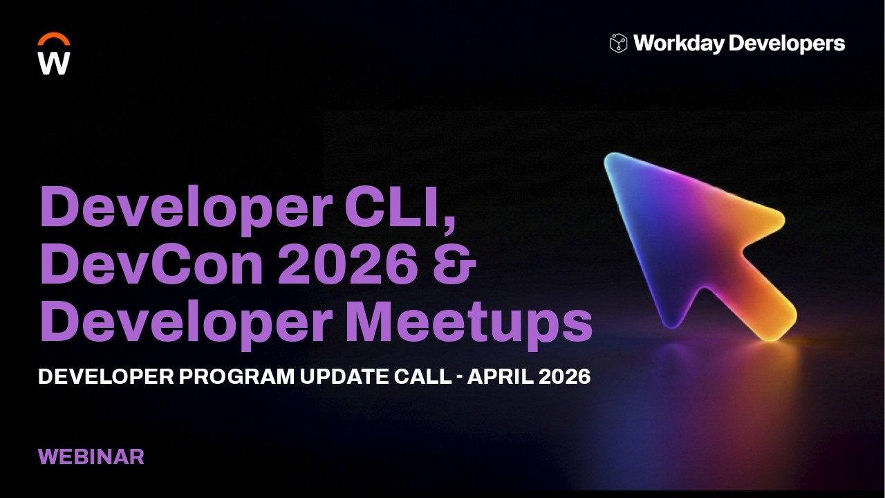 Workday Developer CLI, DevCon 2026 & Developer Meetups | Developer Program Update Call – April 2026